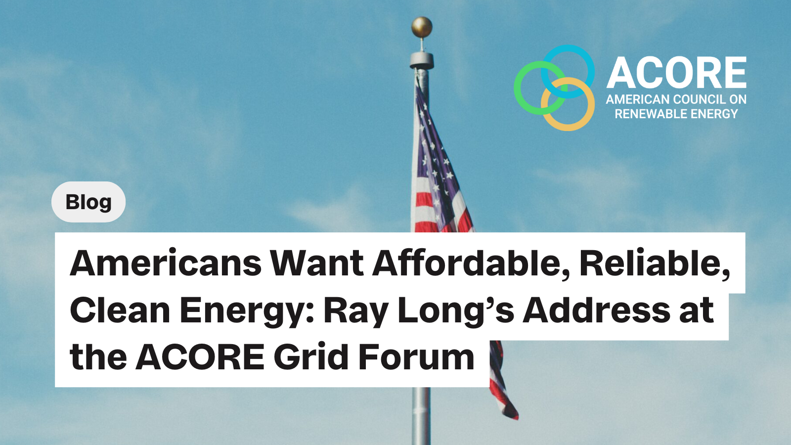 Americans Want Affordable, Reliable, Clean Energy: Ray Long's Address at the 2024 ACORE Grid ...